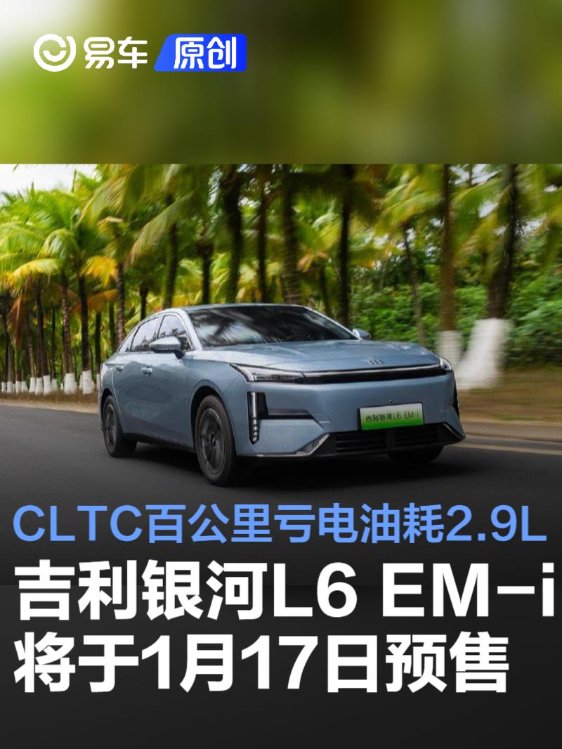 吉利银河L6 EM-i将于1月17日预售 CLTC百公里亏电油耗2.9L_易车
