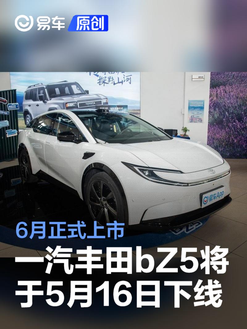 一汽丰田bZ5将于5月16日下线 6月正式上市_易车