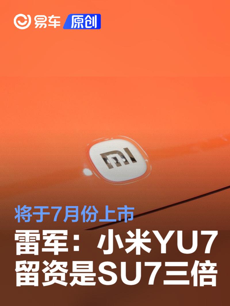 雷军：小米YU7留资量是SU7三倍 将于7月份上市_易车