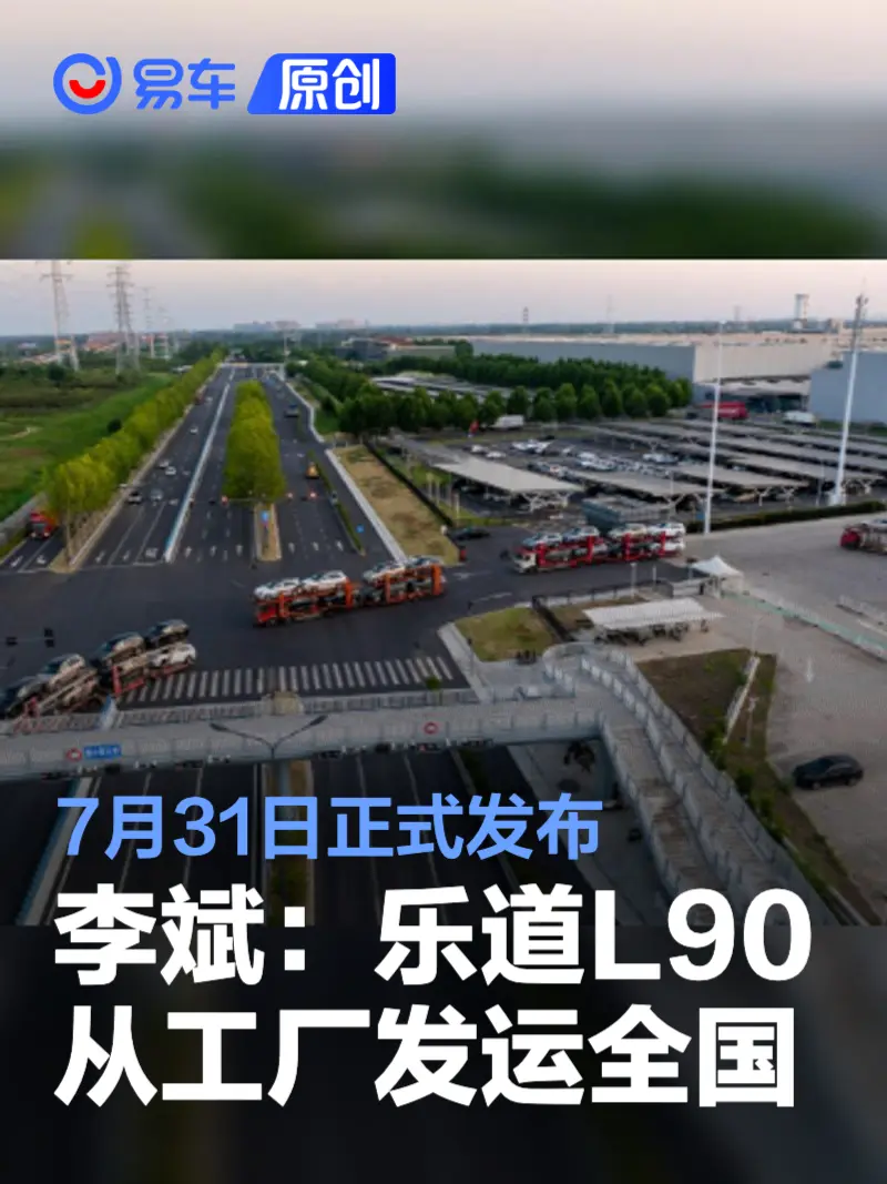 李斌：乐道L90从合肥工厂发运全国 7月31日正式发布_易车