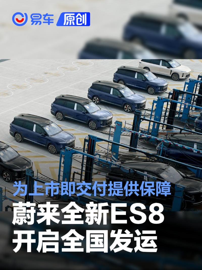 蔚来全新ES8开启全国发运 为上市即交付提供保障_汽车产经网
